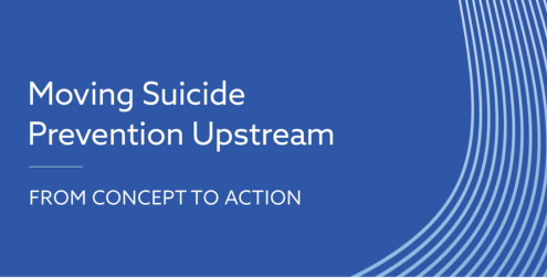 Moving Suicide Prevention Upstream: From Concept to Action | National ...